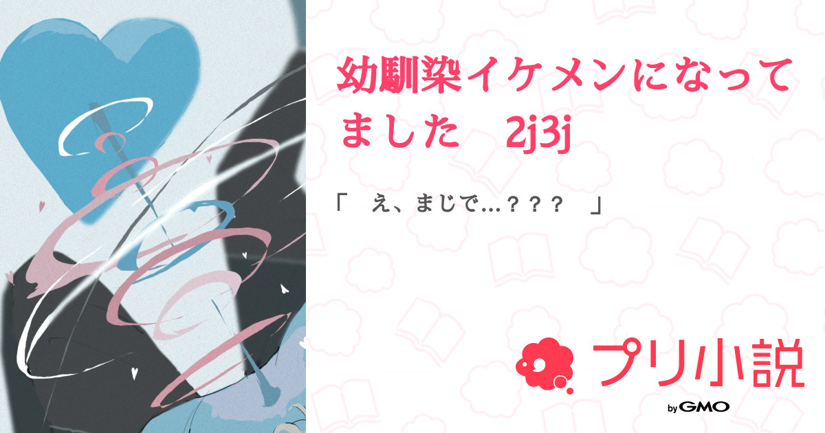 幼馴染イケメンになってました 2j3j - 全4話 【連載中】（れいんさんの夢小説） | 無料スマホ夢小説ならプリ小説 byGMO